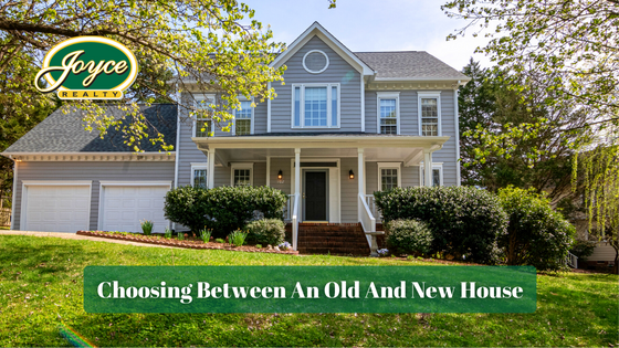 Choosing Between An Old And New House | Joyce Realty